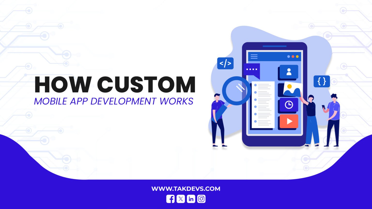 How Custom Mobile App Development Works - TAK Devs